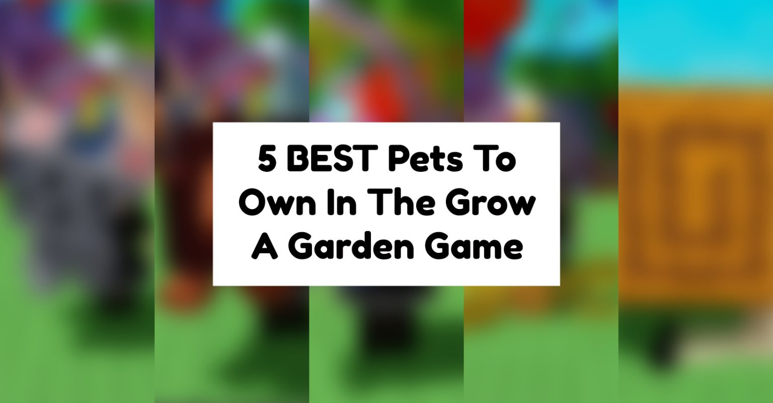5 BEST Pets To Own In The Grow A Garden Game - Durbin Rock